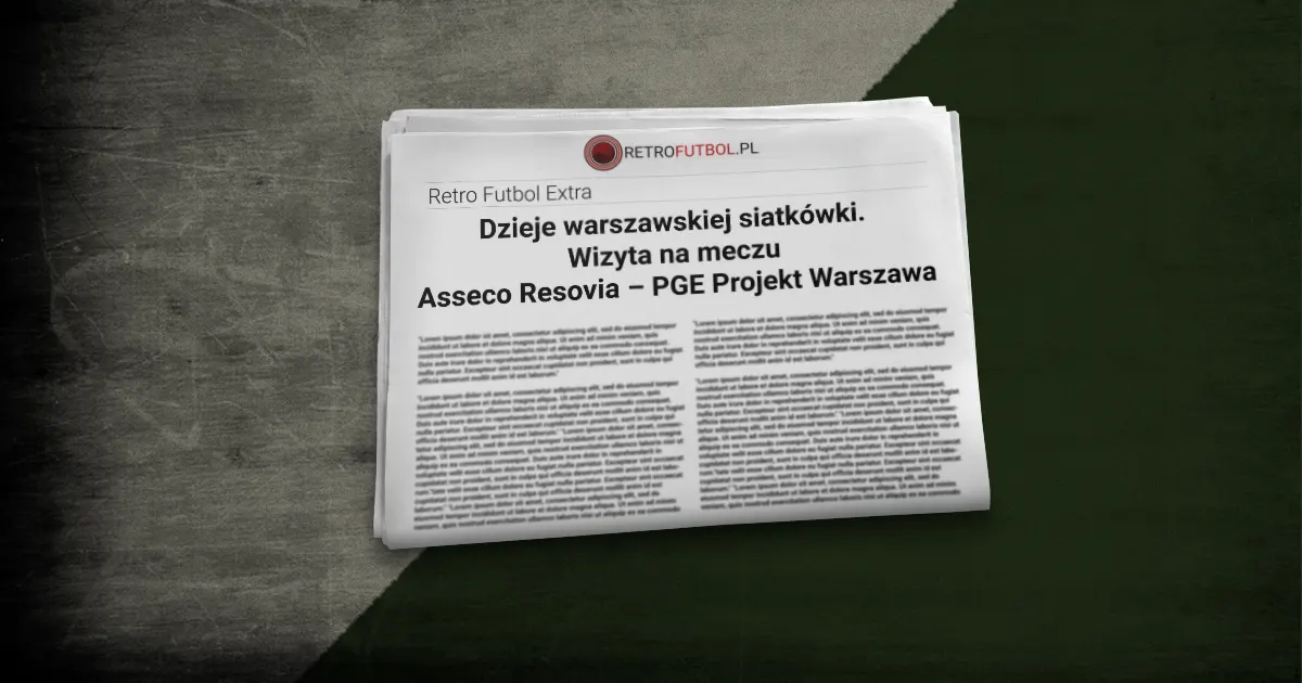 Dzieje warszawskiej siatkówki - wizyta na meczu Asseco Resovia - PGE Projekt Warszawa - Retro Futbol