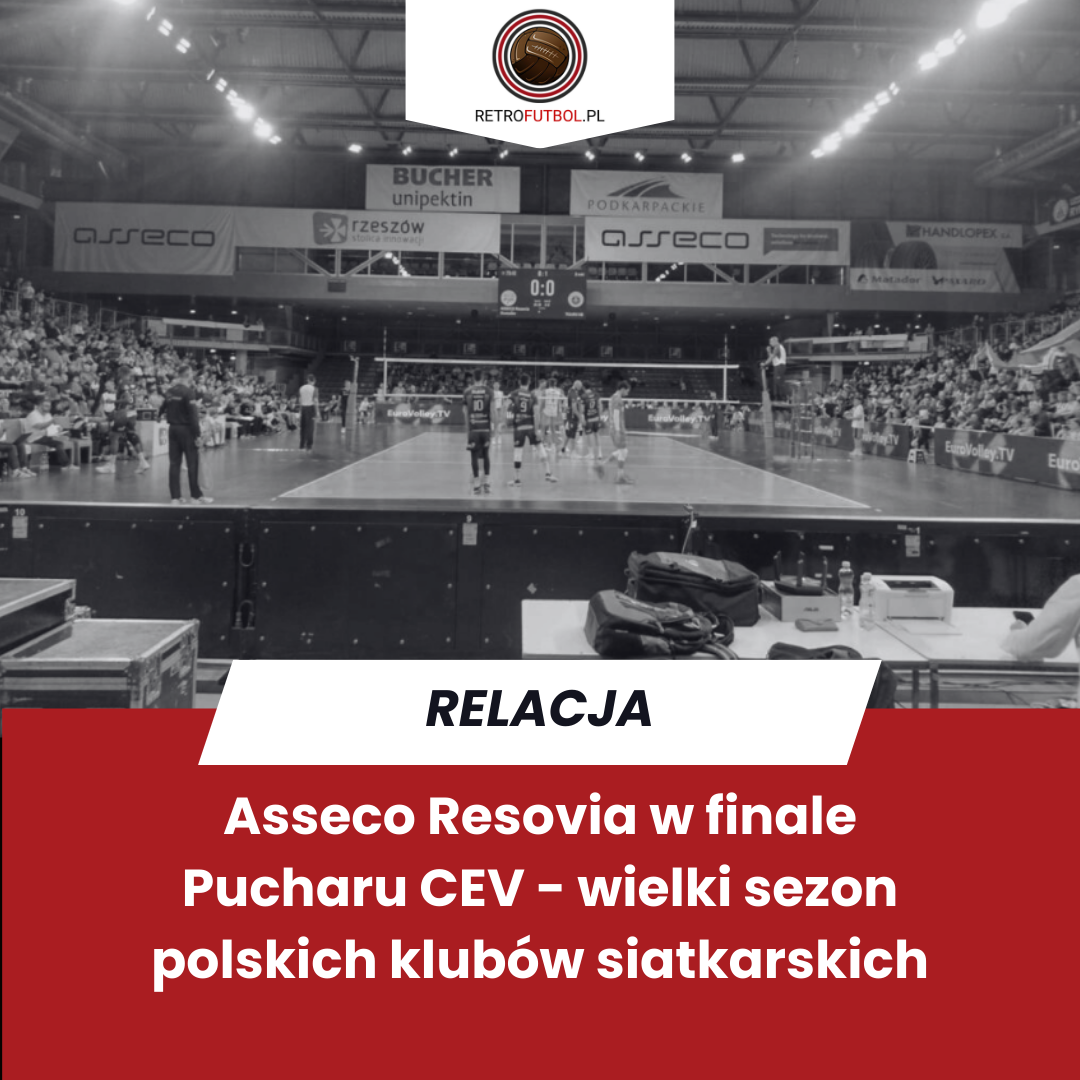 Asseco Resovia w finale Pucharu CEV - wielki sezon polskich klubów siatkarskich - Retro Futbol